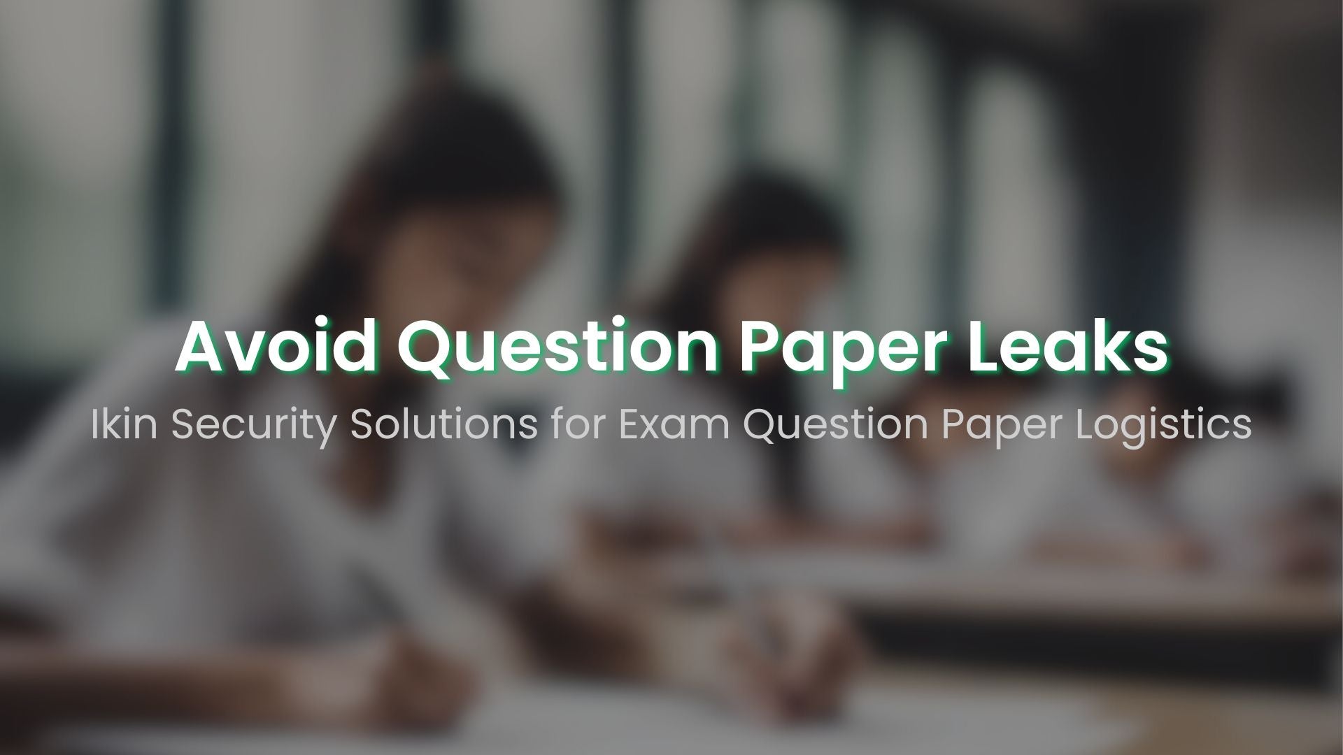 Avoid Question Paper Leaks - IKIN Security Solutions for Exam Question – Ikin Global